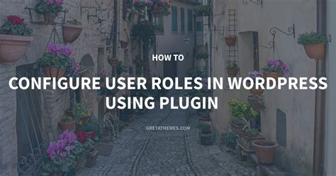 How To Configure User Roles In Wordpress Using Plugin Gretathemes