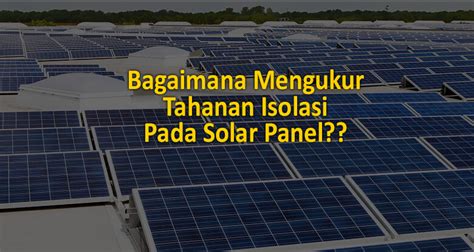 Bagaimana Mengukur Tahanan Isolasi Pada Solar Panel Pt Radius Allkindo Electric