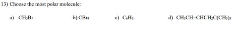 Solved 13 Choose The Most Polar Molecule A Ch3br B Cbr4