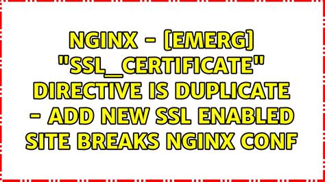 Nginx Emerg Sslcertificate Directive Is Duplicate Add New Ssl Enabled Site Breaks Nginx