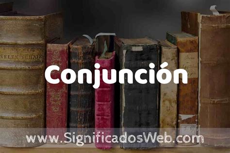 Definición De Conjunción Que Es 5 Ejemplos Tipos Y Para Que Sirve