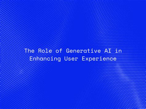 The Role Of Generative Ai In Enhancing User Experience