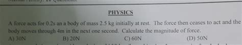 Physicsa Force Acts For 0 2 S An A Body Of Mass 2 5 Kg Initially At Rest