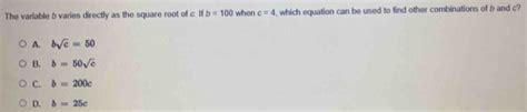 the variable b varies directly as the square root of c if b 100 when c