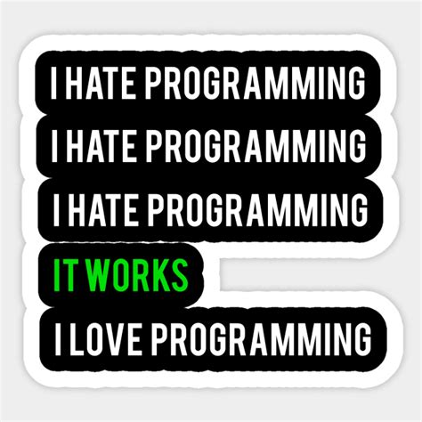 i hate programming it works i love programming i hate programming