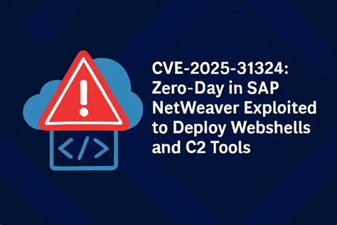 Cve 2025 31324 Cvss 10 Zero Day In Sap Netweaver Exploited In The