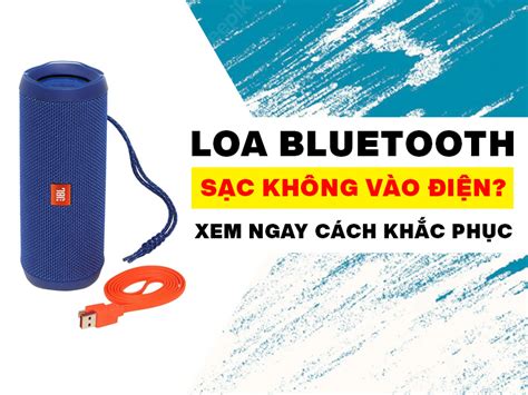 Loa Bluetooth sạc không vào điện Xem ngay cách khắc phục