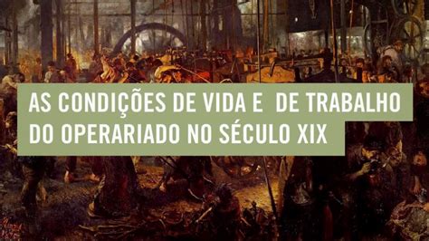 As Condições De Vida E Trabalho Do Operariado No Século Xix Escola