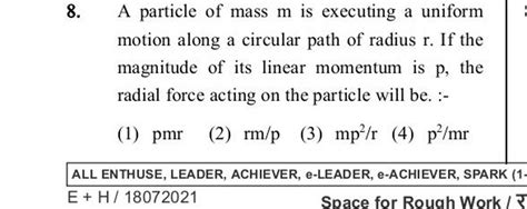 a particle of mass m is executing a uniform motion along a circular path