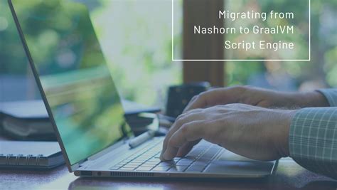 Migrating From Nashorn To Graalvm Script Engine Learning Journey