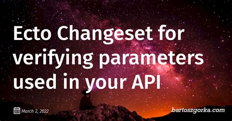 Ecto Changeset for verifying parameters used in your API Bartosz Górka