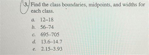 Solved Find The Class Boundaries Midpoints And Widths For