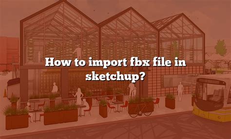 How To Import Fbx File In Sketchup