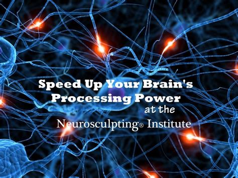 Speed Up Your Brain Processing Neurosculpting