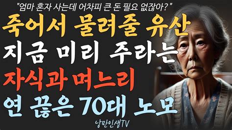 엄마 죽어서 줄 돈이면 그냥 지금 미리 줘 평생 모은 재산 노리는 자식들과 며느리 오디오북 노년의 지혜 사연라디오 부모자식갈등 Youtube