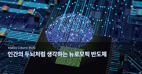 인간의 두뇌처럼 생각하는 뉴로모픽 반도체 Materials Square