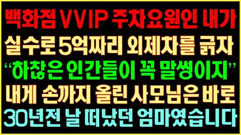 반전실화사연 백화점 Vvip 주차요원인 내가 실수로 5억짜리 외제차를 긁자 하찮은 인간들이 꼭 말썽이지” 내게 손까지 올린 사모님은 바로 30년 전 날 떠났던