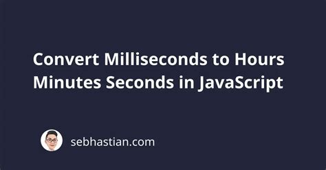 Convert Milliseconds To Hours Minutes Seconds In JavaScript Sebhastian