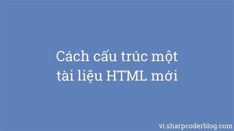 Cách Cấu Trúc Một Tài Liệu Html Mới Sharp Coder Blog