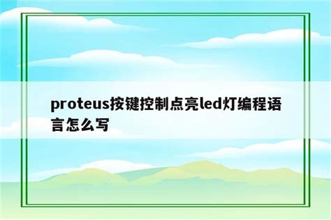 proteus按键控制点亮led灯编程语言怎么写 proteus相关 proteus8软件 proteus软件