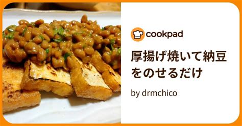 厚揚げ焼いて納豆をのせるだけ By Drmchico 【クックパッド】 簡単おいしいみんなのレシピが396万品