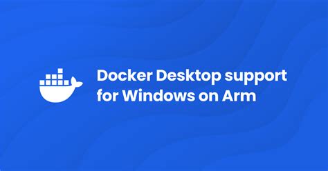 Announcing Docker Desktop Support For Windows On Arm Docker