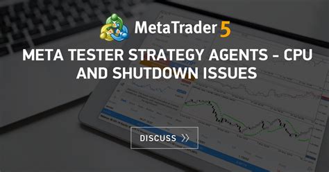 Meta Tester Strategy Agents Cpu And Shutdown Issues Strategy Tester General Mql5