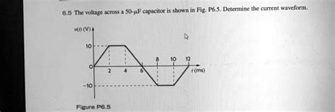 Solved 6 5 The Voltage Across A 50 F Capacitor Is Shown In Fig P6 5 Determine The Current