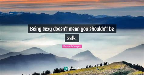 Being Sexy Doesnt Mean You Shouldnt Be Safe Quote By Dannii