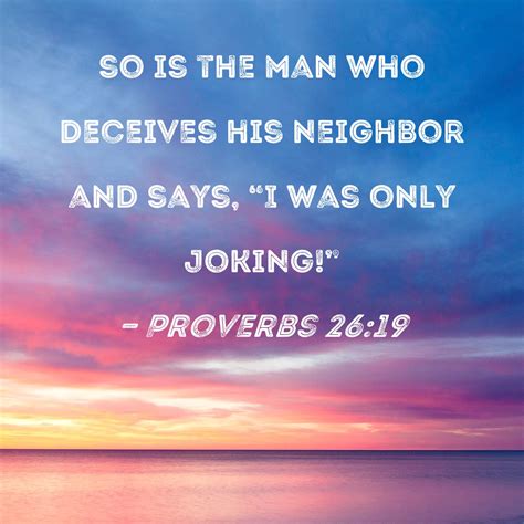 Proverbs 2619 So Is The Man Who Deceives His Neighbor And Says I Was