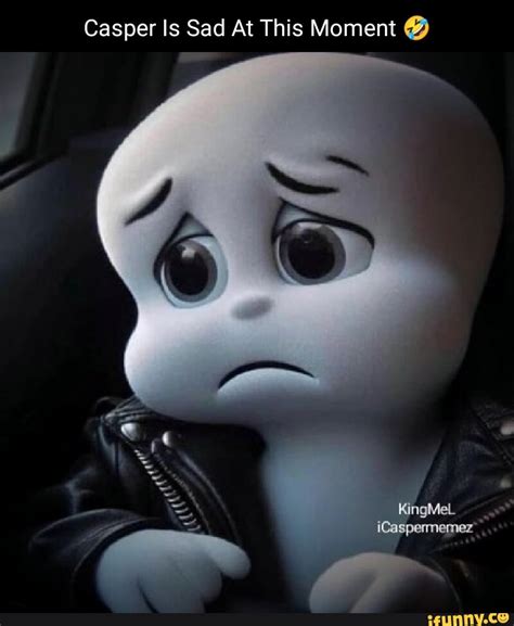 Casper Is Sad At This Moment Icaspermemez Ifunny