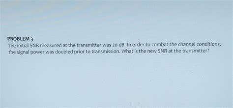 Solved Problem 3 The Initial Snr Measured At The Transmitter
