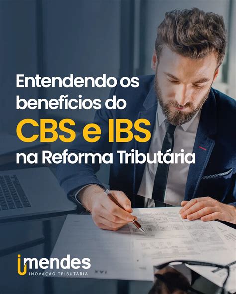 Entendendo Os Benefícios Do Cbs E Ibs Na Reforma Tributária Imendes