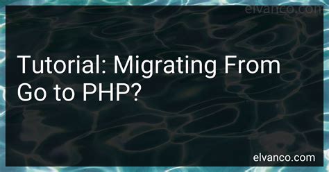 Tutorial Migrating From Go To Php In 2024