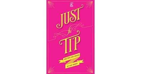 Just The Tip Sex Tips For Chicks By Gay Dudes By Lost The Plot