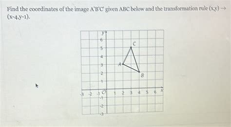 Solved Find The Coordinates Of The Image Abc Given Abc Below And The Transformation Rule X