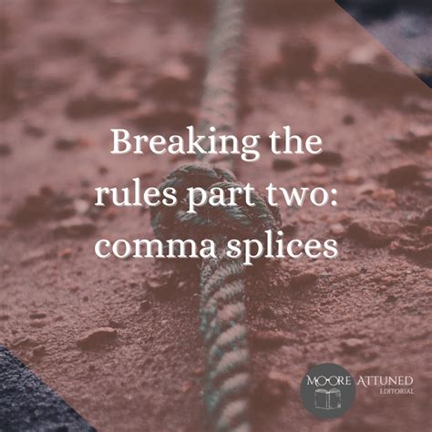 Breaking The Rules Part Two Comma Splices Moore Attuned Editorial