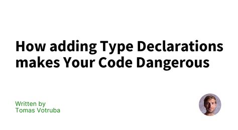 How Adding Type Declarations Makes Your Code Dangerous Tomas Votruba