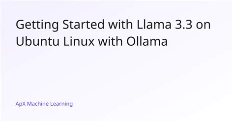 Getting Started With Llama 33 On Ubuntu Linux With Ollama