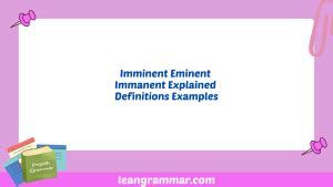 Imminent Eminent Immanent Definitions Examples And Usage
