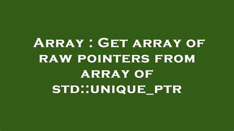Array Get Array Of Raw Pointers From Array Of Stduniqueptr Youtube