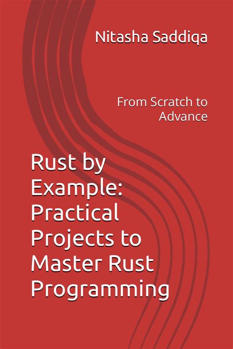 Rust By Example Practical Projects To Master Rust Programming From Scratch To Advance Saddiqa