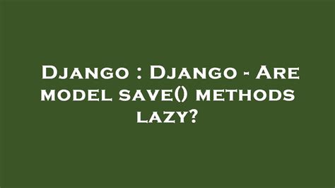 django django are model save methods lazy youtube