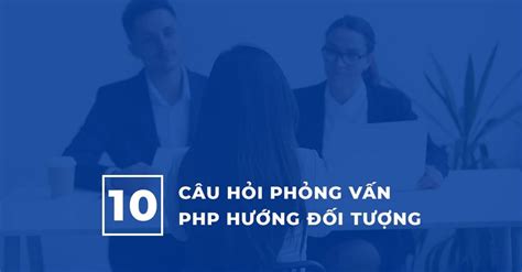 Tổng quan oop php là gì và ứng dụng trong website