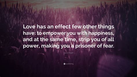 Layla Hagen Quote Love Has An Effect Few Other Things Have To Empower You With Happiness And