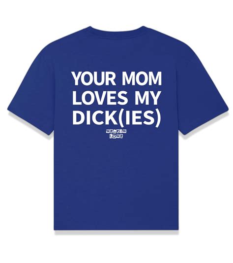 Your Mom Loves My Dickies T Shirt Status Lost