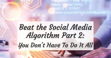 Beat The Social Media Algorithm Part 2 You Don T Have To Do It All