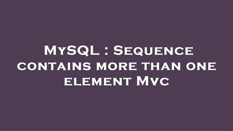 Mysql Sequence Contains More Than One Element Mvc Youtube