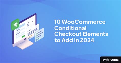 WooCommerce Conditional Checkout Elements To Add In Iconic