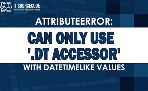 attributeerror can only use dt accessor with datetimelike values
